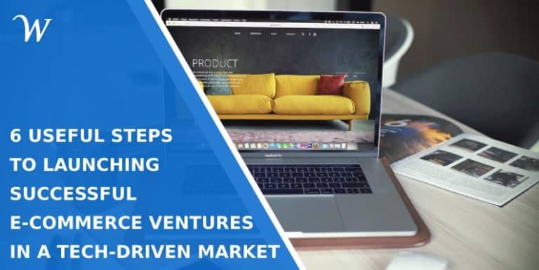 6 Useful Steps to Launching Successful E-Commerce Ventures in a Tech ...