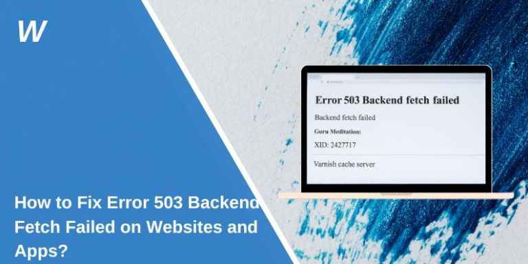 How to Fix Error 503 Backend Fetch Failed on Websites and Apps?